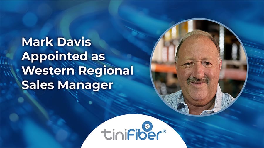 TiniFiber Appoints Mark Davis as Western Regional Sales Manager - TiniFiber